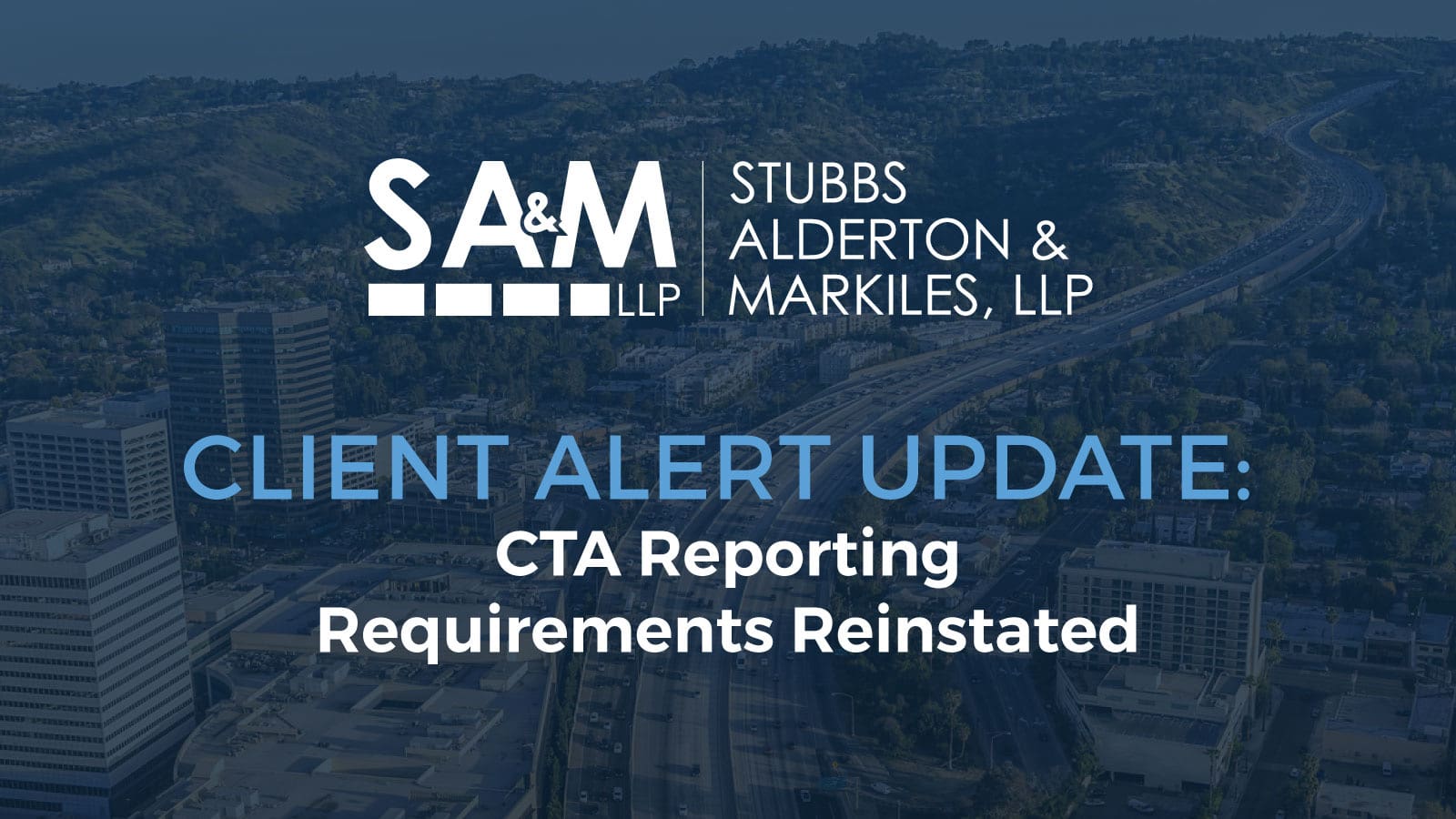Client Alert Update: CTA Reporting Requirements Reinstated - Stubbs Alderton & Markiles, LLP
